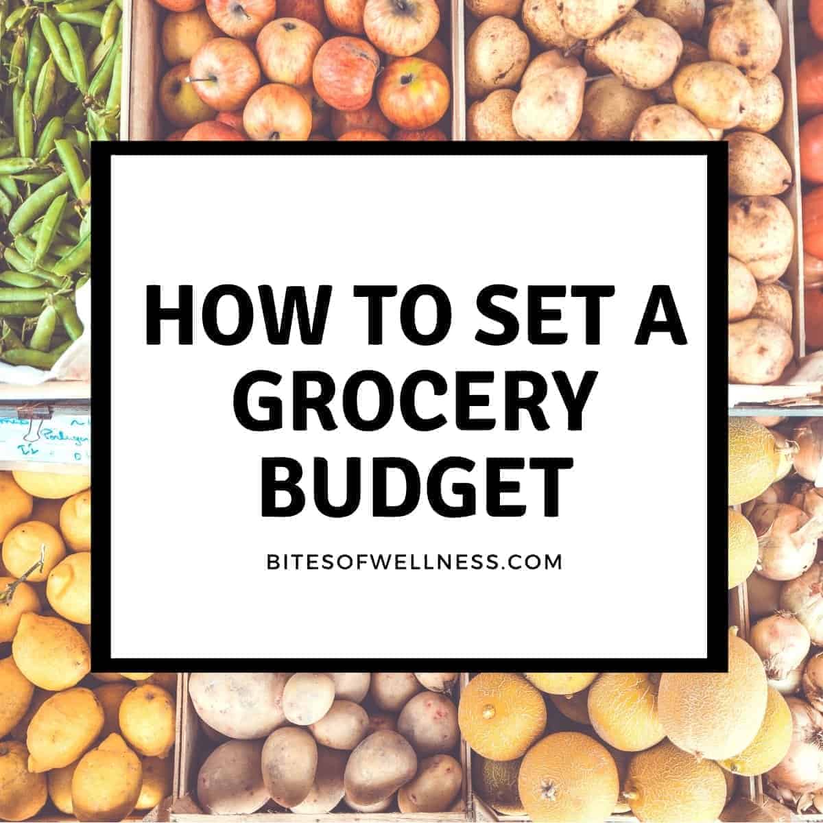 How to Create a Grocery Budget That Works for You - Bites of Wellness